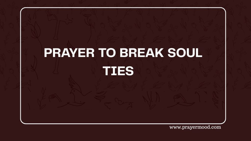 30 Powerful Prayers to Destroy Soul Ties and Reclaim Your Freedom