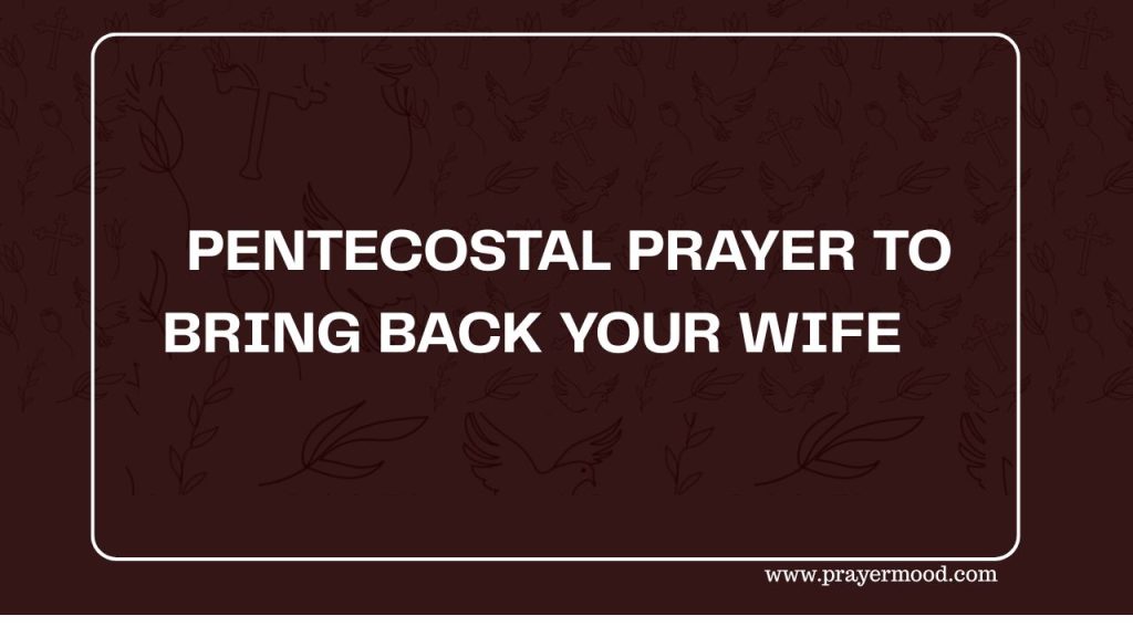 30 Powerful Pentecostal Prayers to Bring Back Your Wife Tonight