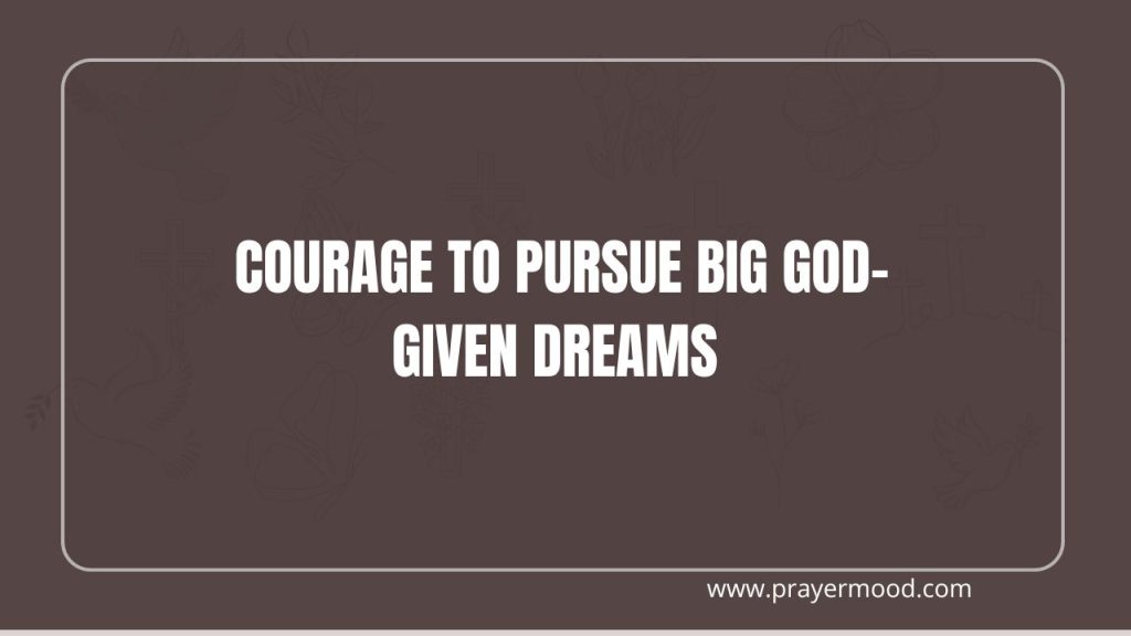 30 Prayers of Courage to Chase the Big Dreams God Placed in Your Heart