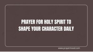 30 Prayers for the Holy Spirit to Shape Your Character